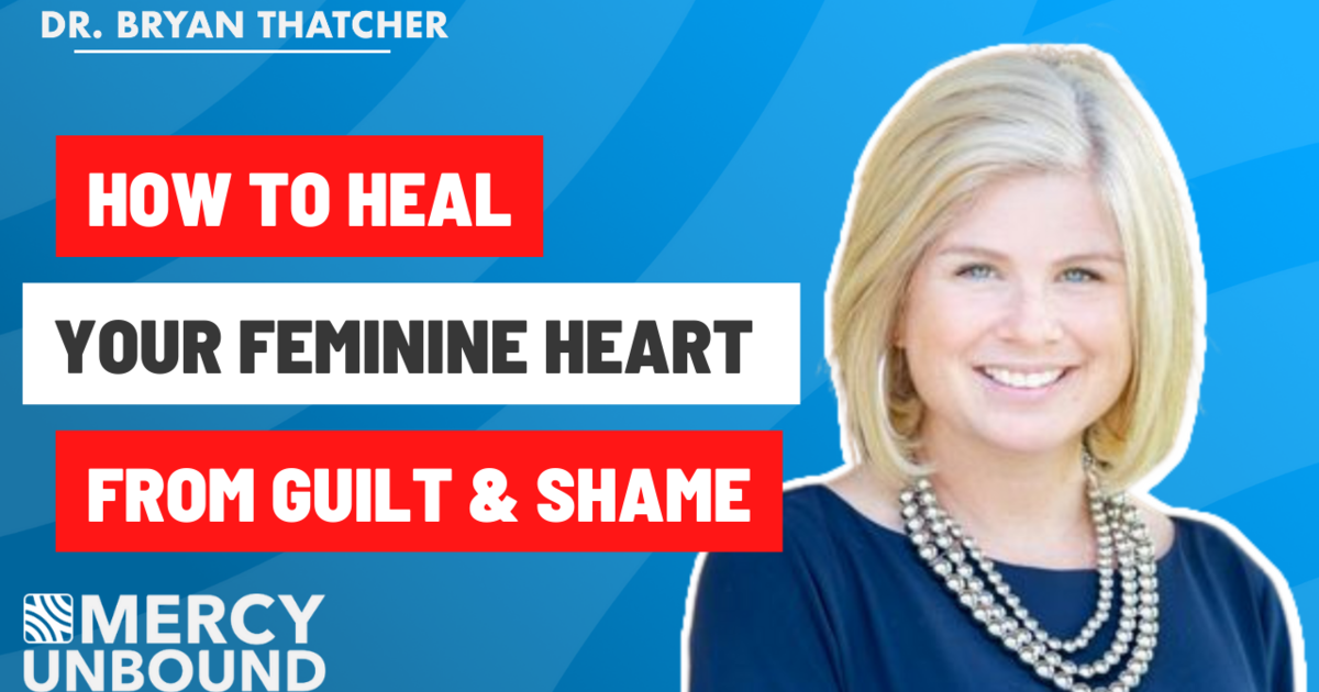 Undone: Healing the Feminine Heart | Dr. Bryan Thatcher
