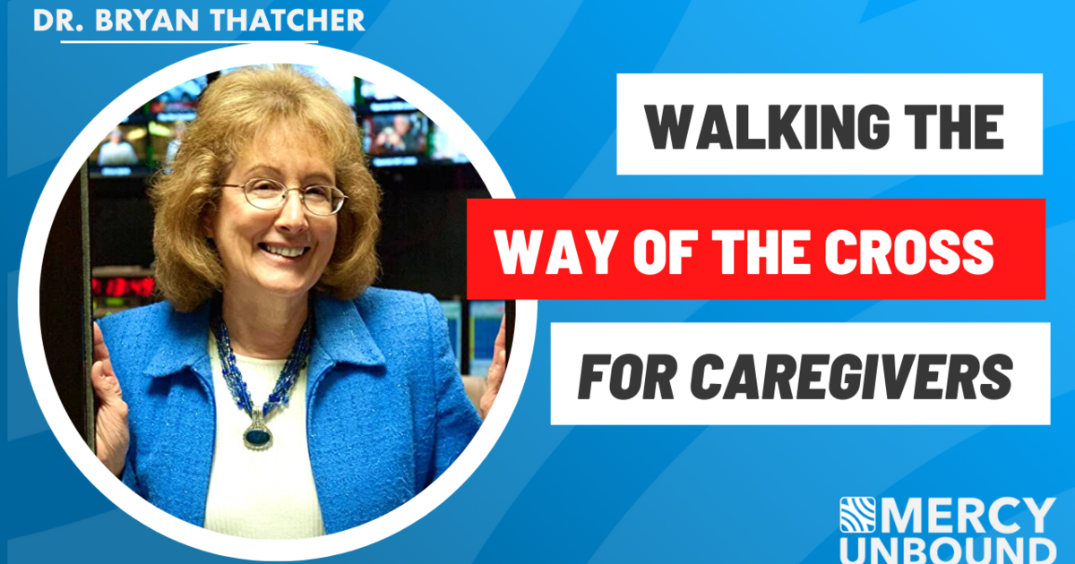 Walking the Way of the Cross for Caregivers | Dr. Bryan Thatcher